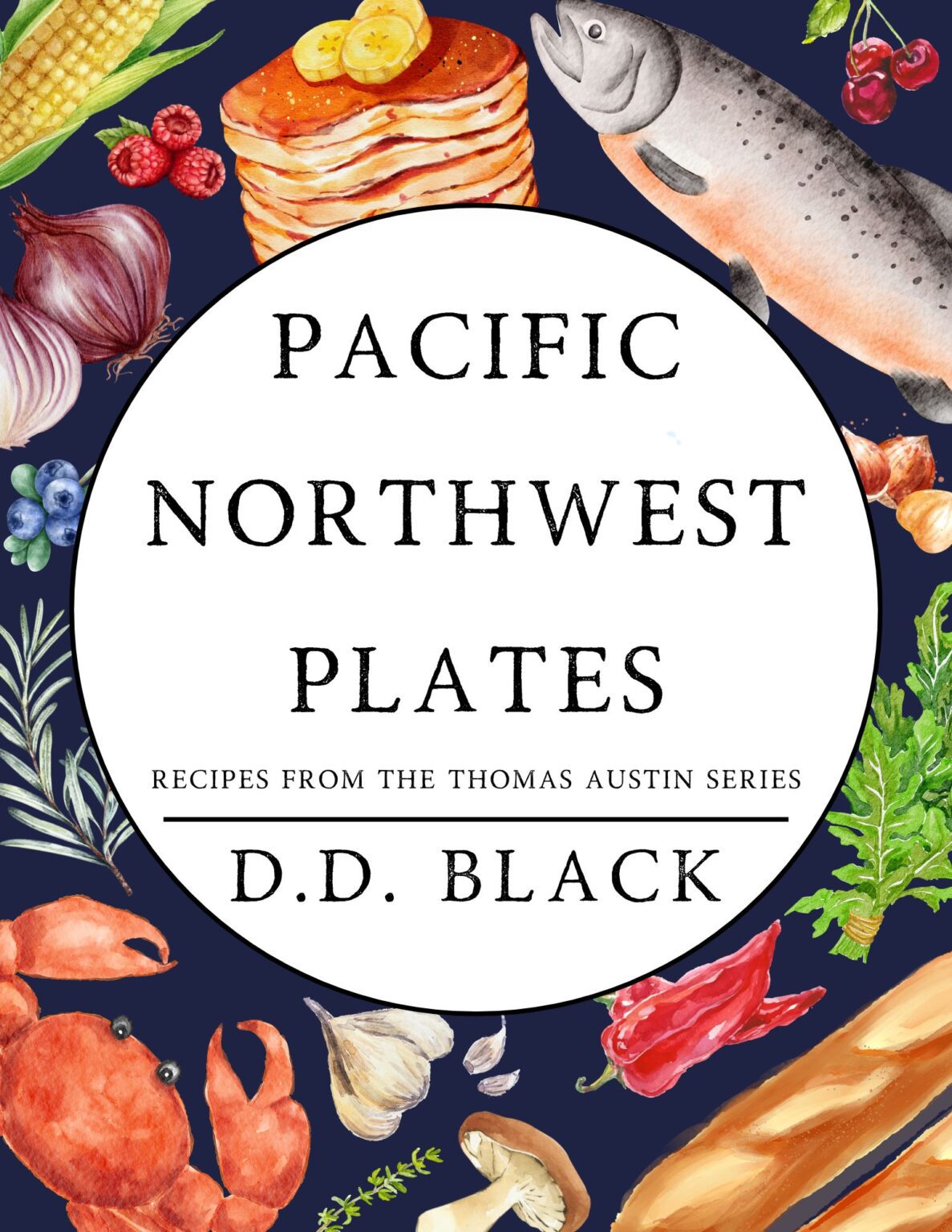 Pacific Northwest Plates: Recipes from the Thomas Austin Series - D.D ...
